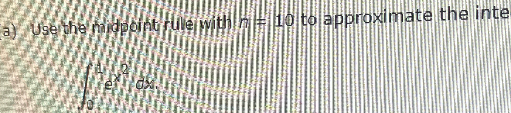 Solved a) ﻿Use the midpoint rule with n=10 ﻿to approximate | Chegg.com