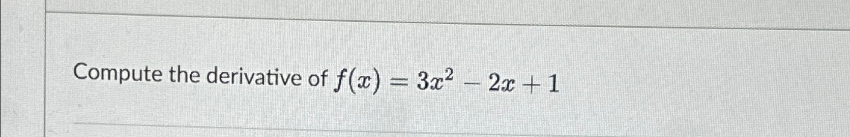 Solved Compute the derivative of f(x)=3x2-2x+1 | Chegg.com