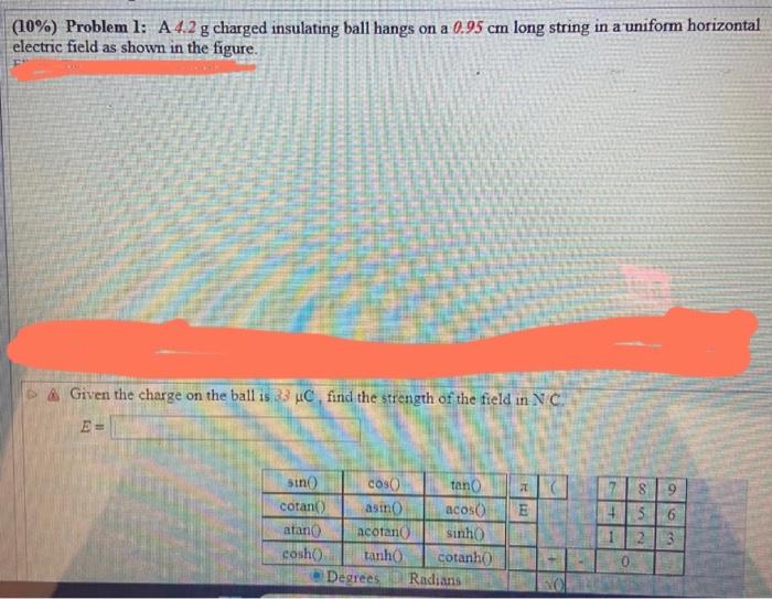 Solved (10\%) Problem 1: A 4.2 g charged insulating ball | Chegg.com