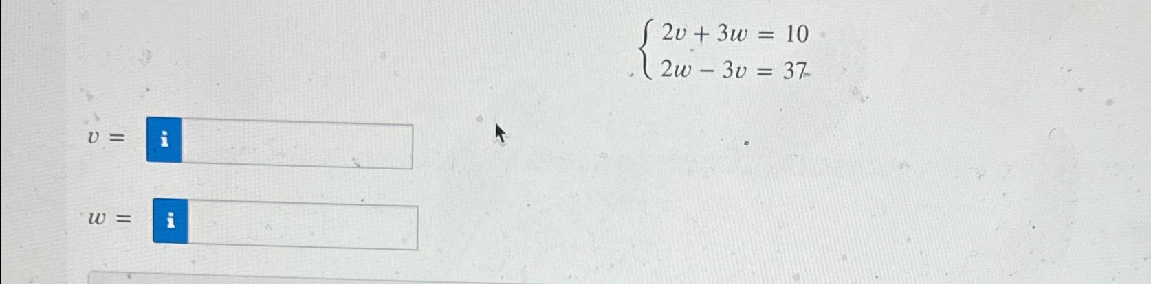 Solved 2v+3w=102w-3v=37v=w= | Chegg.com