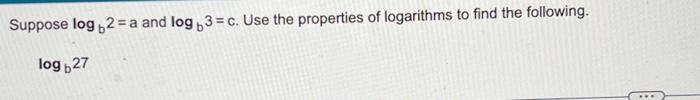 Solved Suppose logb2=a and logb3=c. Use the properties of | Chegg.com