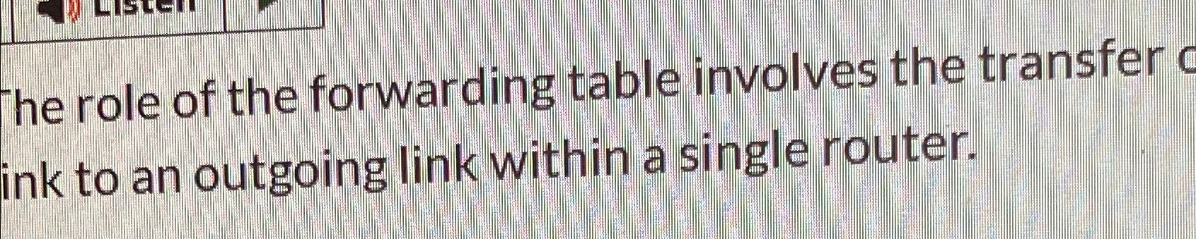 Solved The role of the forwarding table involves the | Chegg.com