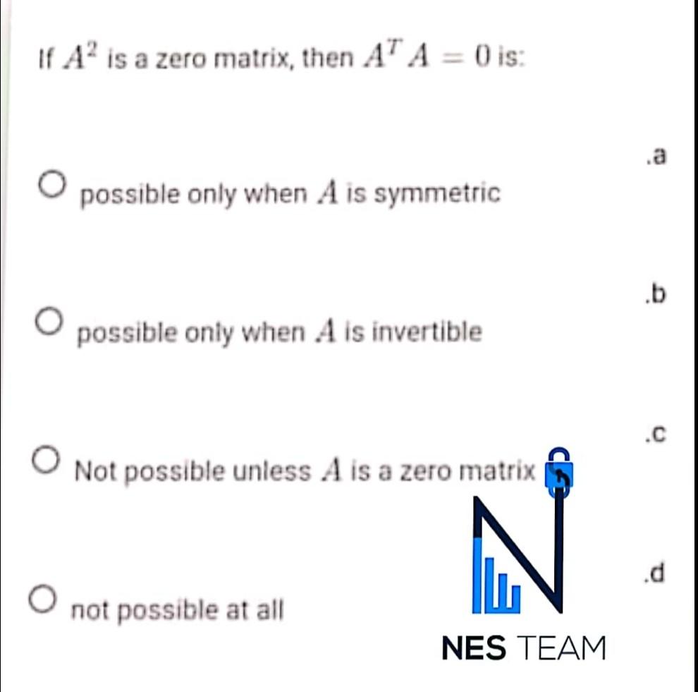 Solved If A’ is a zero matrix, then AT A = 0 is: possible | Chegg.com