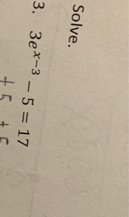 Solved Solve. 3. 3e*-3 - 5 = 17 | Chegg.com