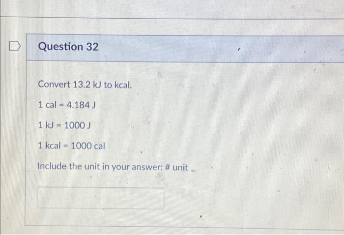 Solved Question 32 Convert 13.2 kJ to kcal. 1 cal = 4.184 J | Chegg.com