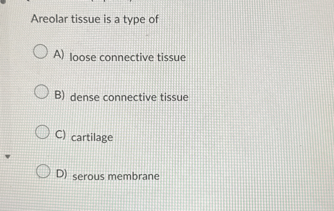 Solved Areolar tissue is a type ofA) ﻿loose connective | Chegg.com