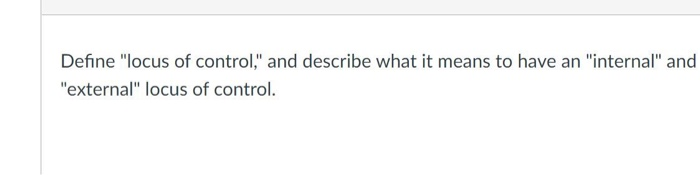 Solved Define "locus of control," and describe what it means | Chegg.com
