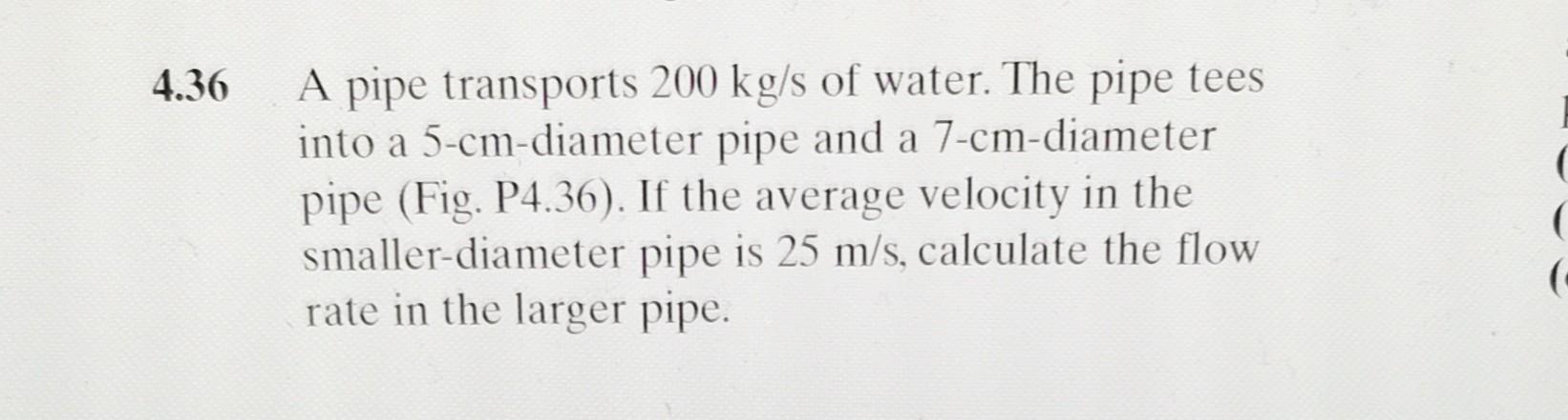 Solved A pipe transports 200 kg/s of water. The pipe tees | Chegg.com