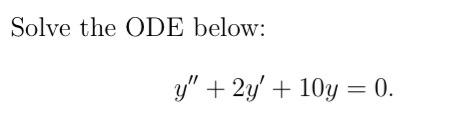 Solved Solve the ODE below: y′′+2y′+10y=0. | Chegg.com