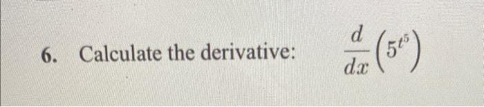 Solved 6. Calculate the derivative: dxd(5t5) | Chegg.com