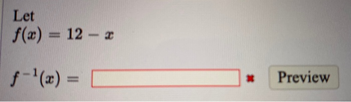 Solved Let f(x) = 12 - 2 f-'(x) = * Preview | Chegg.com