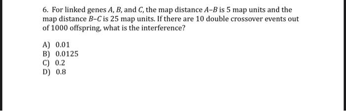 Solved 6. For linked genes A,B, and C, the map distance A−B | Chegg.com