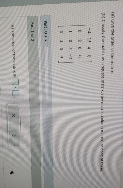 Solved (a) Give the order of the matrix. (b) Classify the | Chegg.com