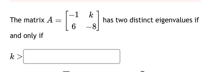 Solved The matrix A=[−16k−8] has two distinct eigenvalues if | Chegg.com