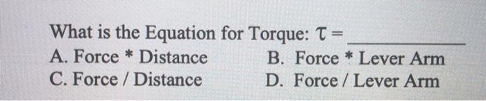 Solved What is the Equation for Torque: T=. A. Force * | Chegg.com