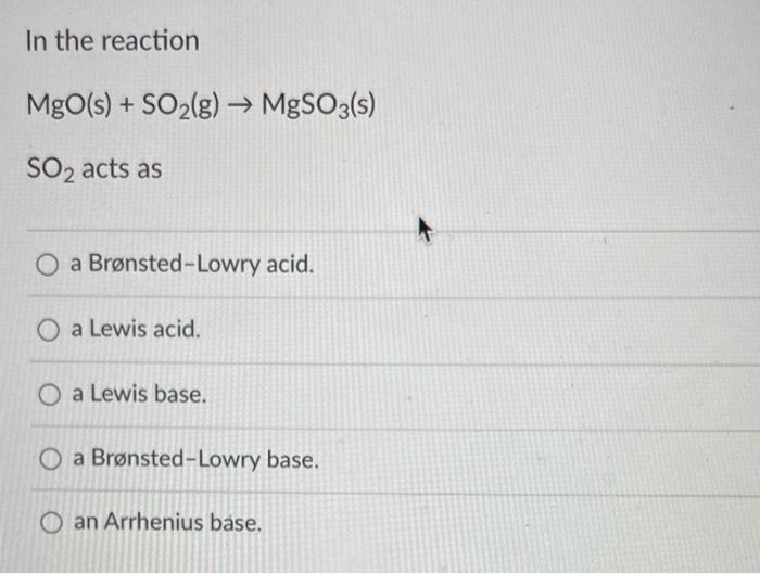 Solved In the reaction MgO(s)+SO2( g)→MgSO3( s) SO2 acts as | Chegg.com