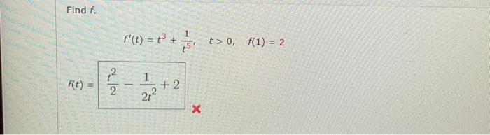 Solved Find f. f′(t)=t3+t51,t>0,f(1)=2 f(t)=2t2−2t21+2 | Chegg.com
