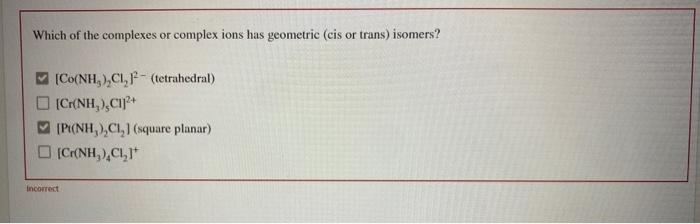 Solved Which of the complexes or complex ions has geometric | Chegg.com