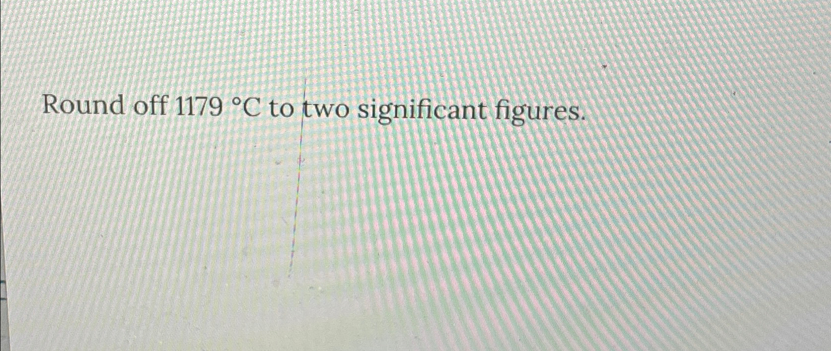 Solved Round off 1179°C ﻿to two significant figures. | Chegg.com