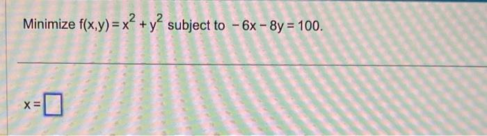 Solved Minimize f(x,y)=x2+y2 subject to −6x−8y=100 x= | Chegg.com