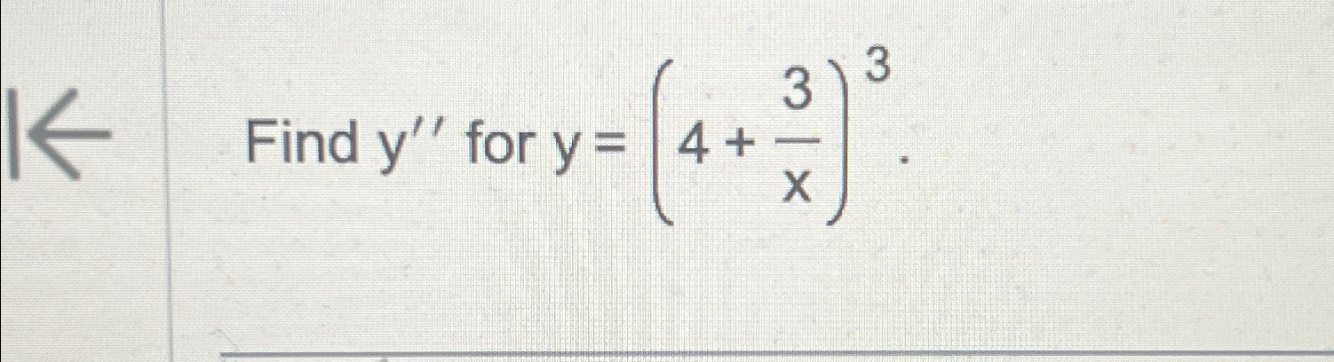 Solved Find y'' ﻿for y=(4+3x)3 | Chegg.com