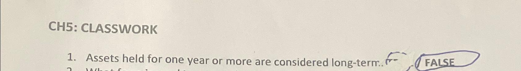 Solved CH5: CLASSWORKAssets held for one year or more are | Chegg.com