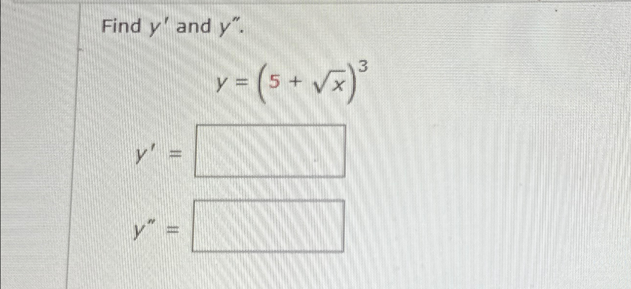 Solved Find y' ﻿and y''.y=(5+x2)3y'=y''= | Chegg.com