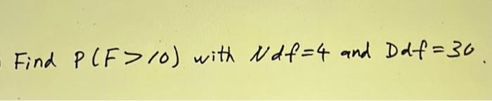Solved Find P(F>10) with Ndf=4 and Ddf=30 | Chegg.com