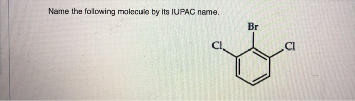 Solved Name the following molecule by its IUPAC name. Br Cl. | Chegg.com