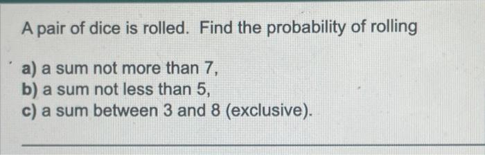 Solved A pair of dice is rolled. Find the probability of | Chegg.com