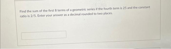 Solved Find The Sum Of The First 8 Terms Of A Geometric