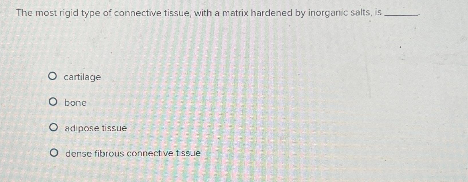 Solved The most rigid type of connective tissue, with a | Chegg.com