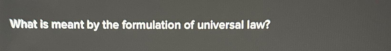 Solved What is meant by the formulation of universal law? | Chegg.com