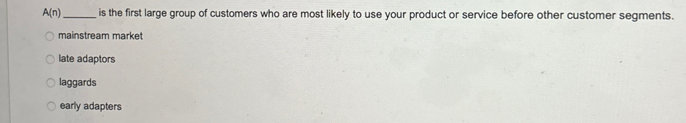Solved A(n) ﻿is the first large group of customers who are | Chegg.com