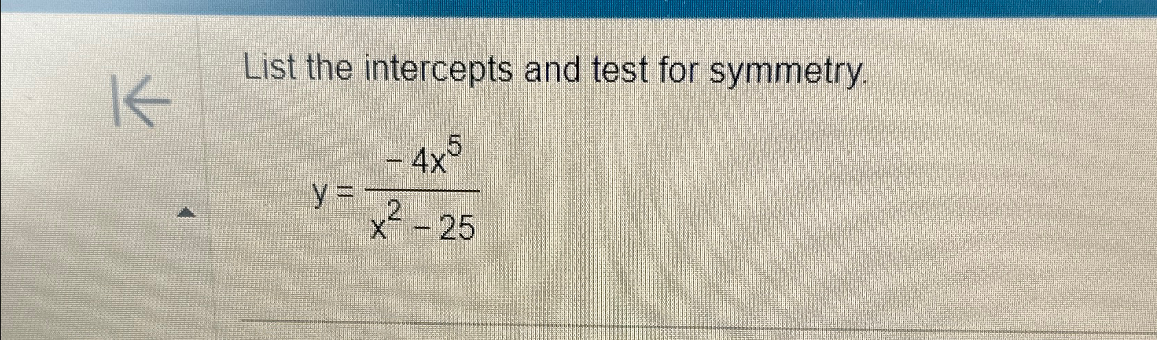 Solved List the intercepts and test for symmetry.y=-4x5x2-25 | Chegg.com