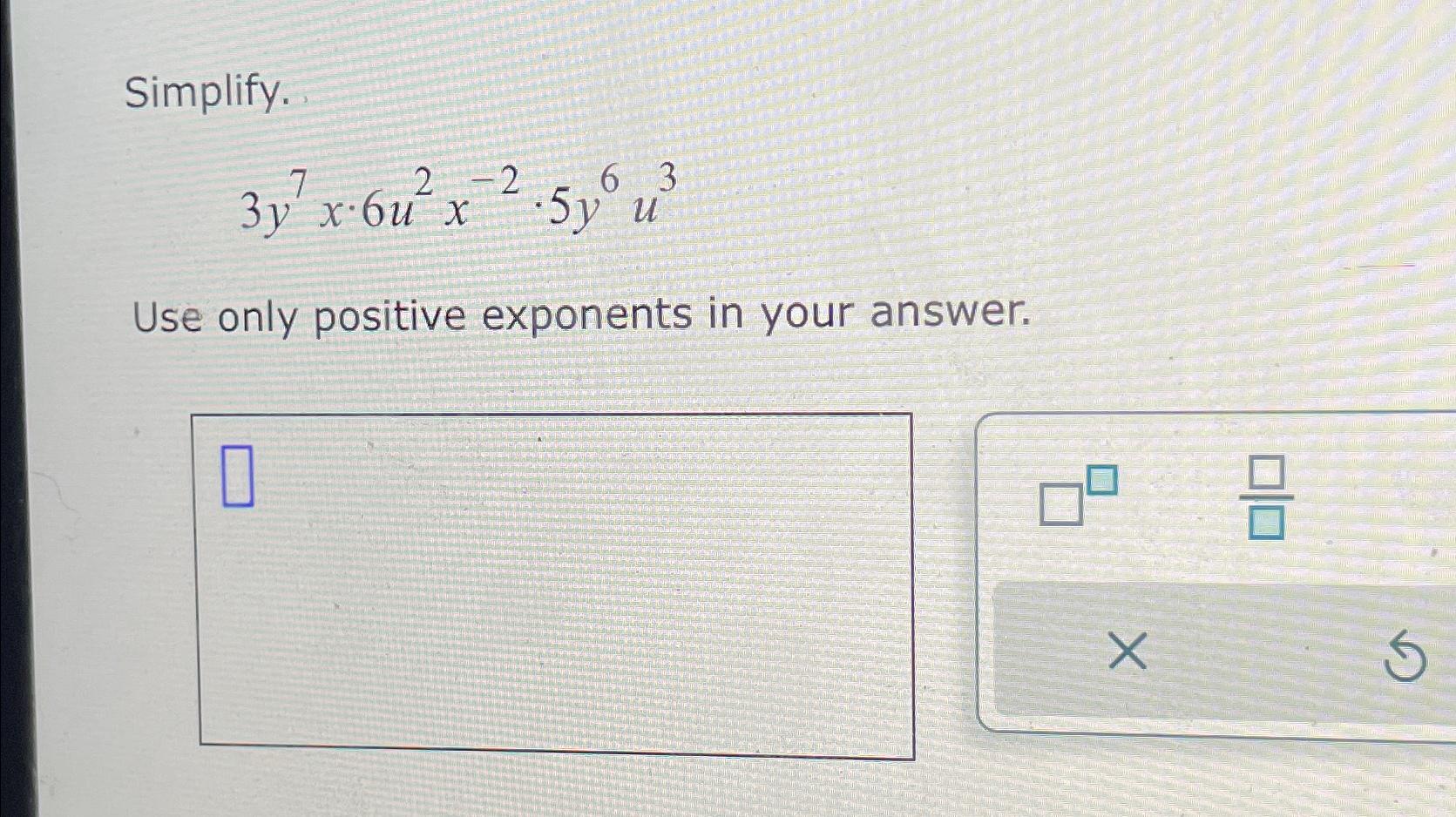 Solved Simplify.3y7x*6u2x-2*5y6u3Use only positive exponents | Chegg.com