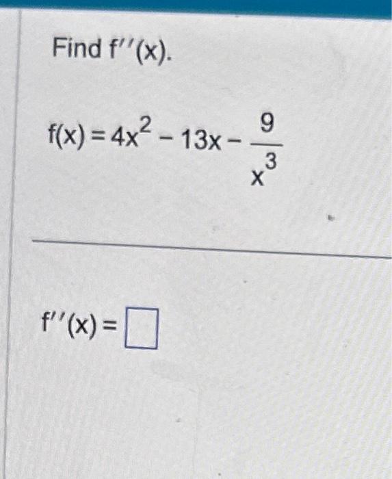 Solved Find dx2d2y y=4x dx2d2y=Find f′′(x). f(x)=4x2−13x−x39 | Chegg.com