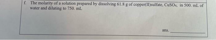 Solved f. The molarity of a solution prepared by dissolving | Chegg.com