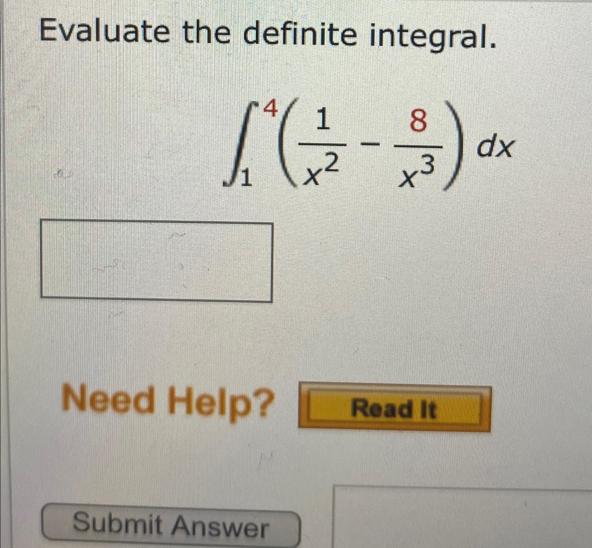 Solved Evaluate the definite integral.∫14(1x2-8x3)dxNeed | Chegg.com