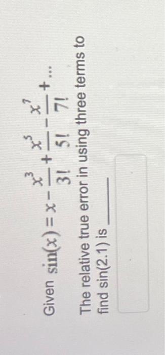 Solved Given sin(x)=x−3!x3+5!x5−7!x7+… The relative true | Chegg.com