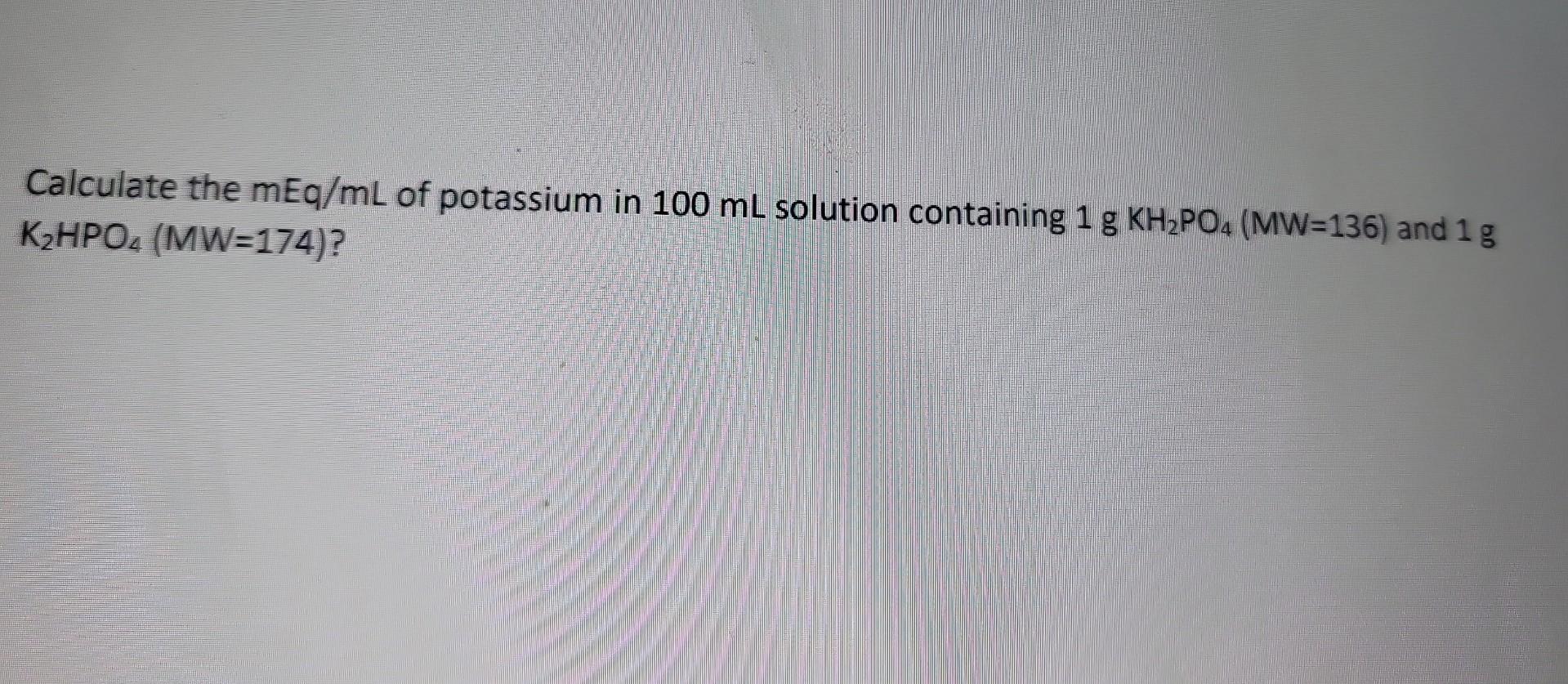 Solved Calculate the mEq/mL of potassium in 100 mL solution | Chegg.com