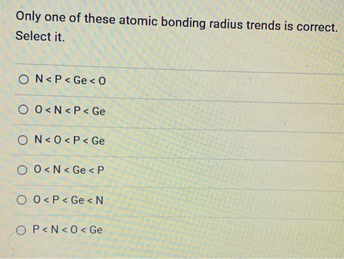 Solved Only one of these atomic bonding radius trends is | Chegg.com