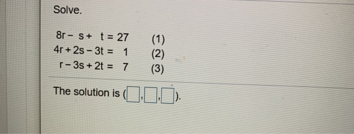 Solved Solve. 8r - S+ t = 27 4r + 2s - 3t = 1 r-3s + 2t = 7 | Chegg.com