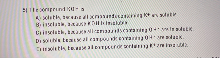 Solved 5) The compound KOH is A) soluble, because all | Chegg.com