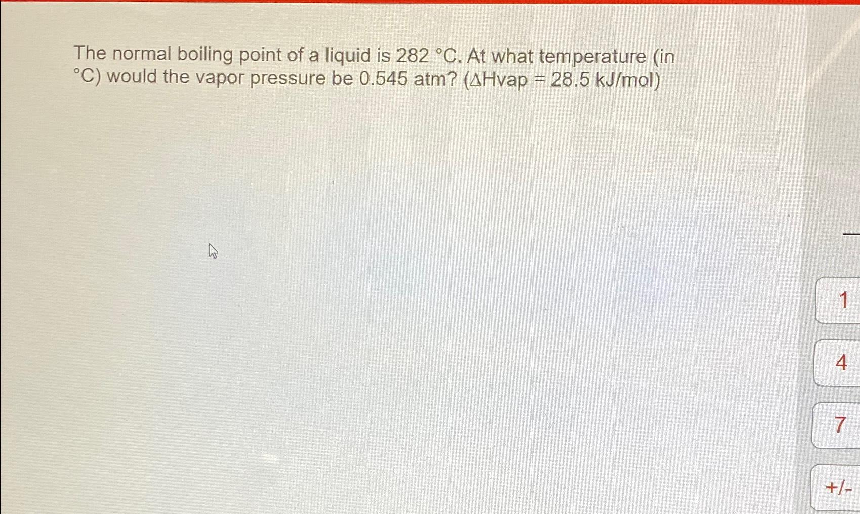 Solved The normal boiling point of a liquid is 282°C. ﻿At | Chegg.com