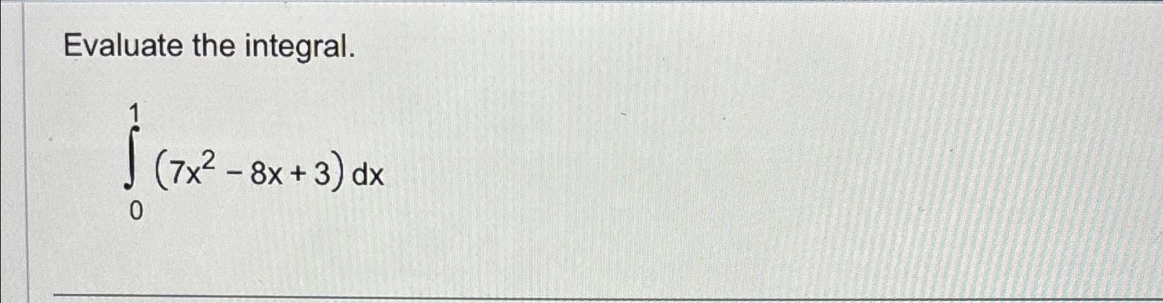 Solved Evaluate the integral.∫01(7x2-8x+3)dx | Chegg.com