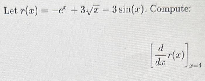 Solved Let r(x)=−ex+3x−3sin(x). Compute: [dxdr(x)]x=4 | Chegg.com