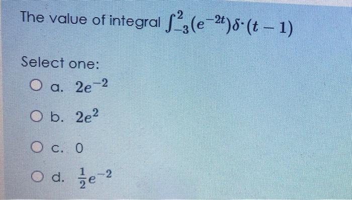 Solved The value of integral , (e-2t)&(t - 1) Select one: O | Chegg.com