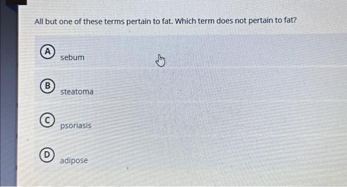 Solved All but one of these terms pertain to fat. Which term | Chegg.com