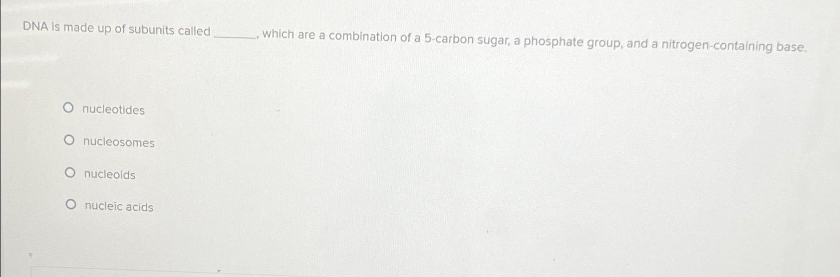 Solved DNA is made up of subunits calledwhich are a | Chegg.com